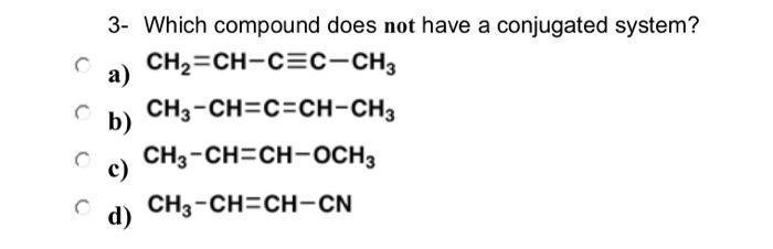Solved 3- Which compound does not have a conjugated system? | Chegg.com