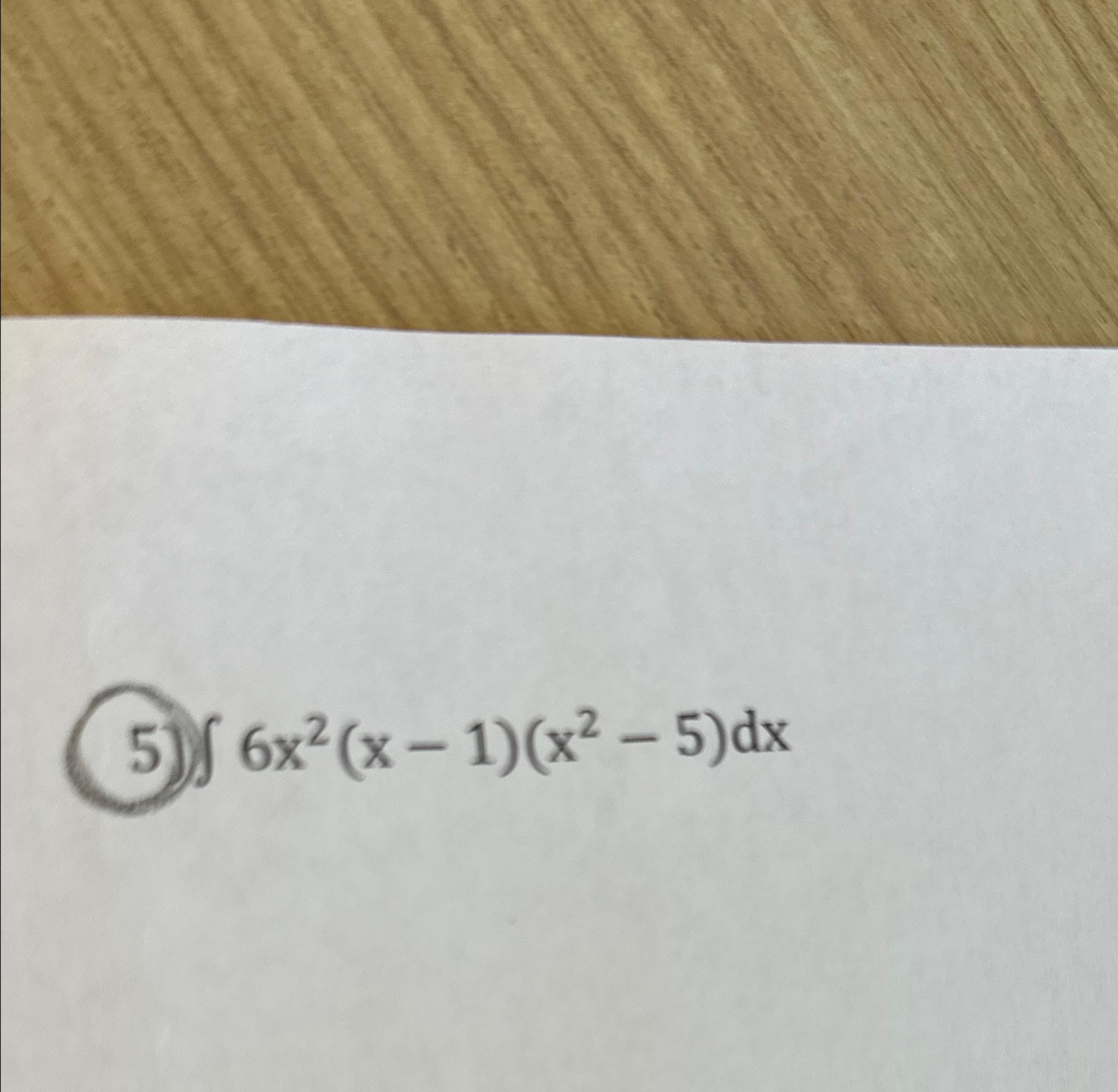 Solved ∫﻿﻿6x2(x-1)(x2-5)dx | Chegg.com