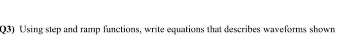 Solved 3) Using step and ramp functions, write equations | Chegg.com