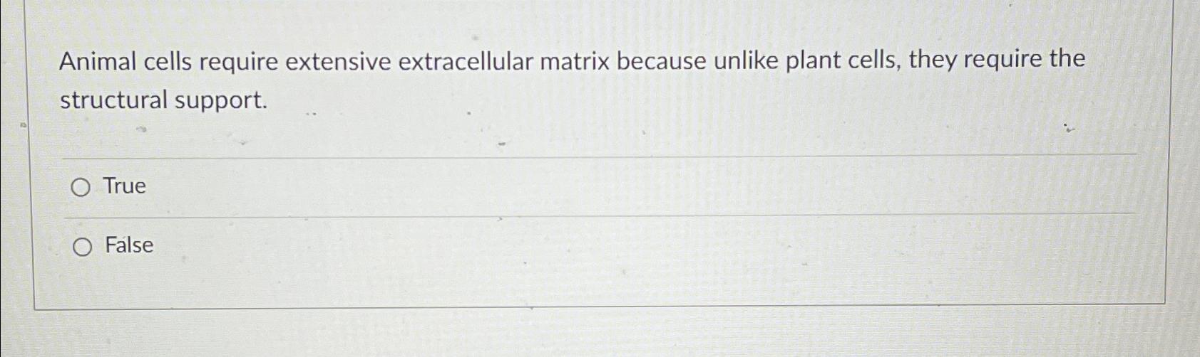 Solved Animal cells require extensive extracellular matrix | Chegg.com