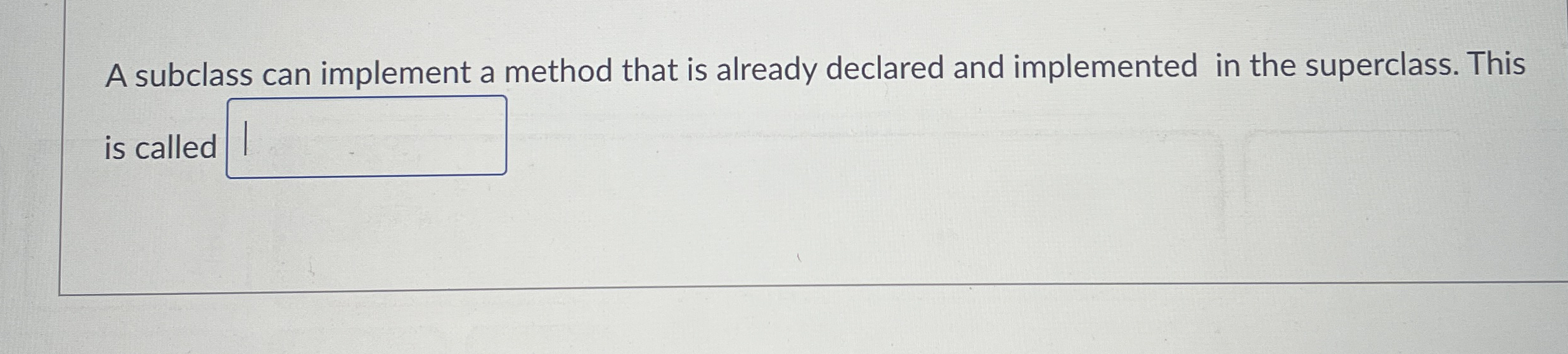Solved A subclass can implement a method that is already | Chegg.com