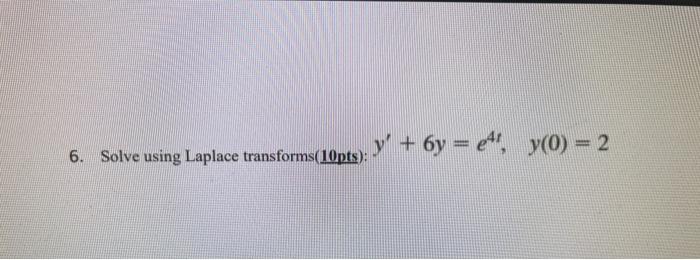 Solved 6. Solve using Laplace transforms (10pts): | Chegg.com