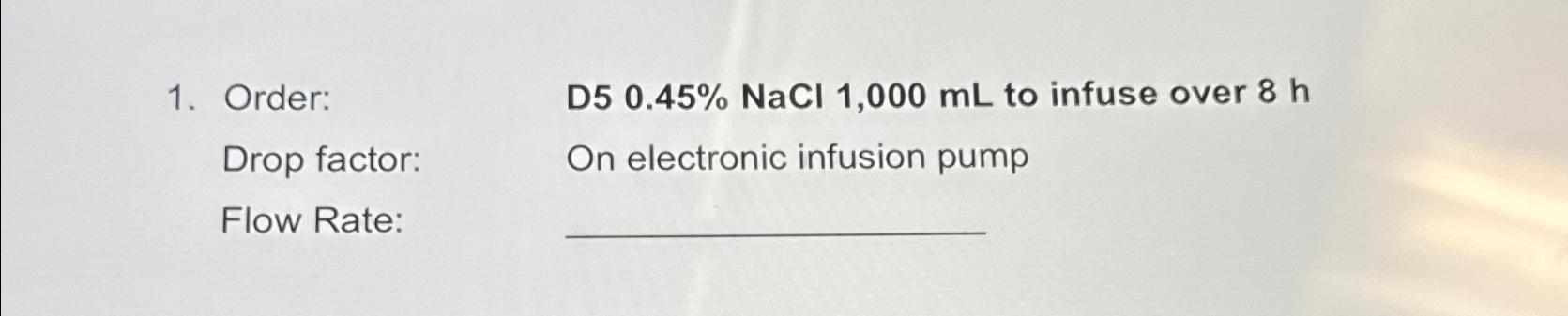 Solved Order:Drop factor:Flow Rate:D5 0.45%NaCl1,000mL ﻿to | Chegg.com