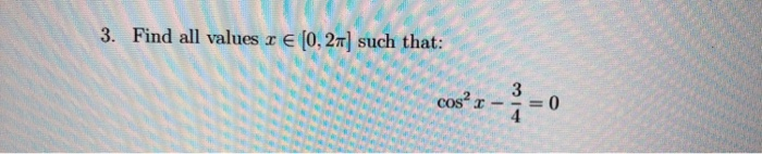 Solved 3. Find all values r € (0,25) such that: cos? * 3 4 = | Chegg.com