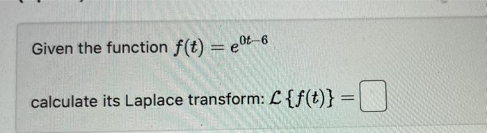 Solved Given the function f(t)=e0t−6 calculate its Laplace | Chegg.com