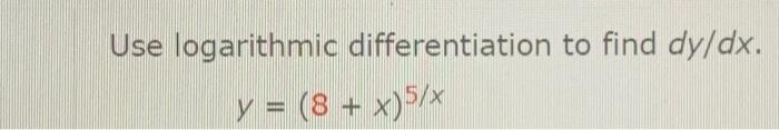 Solved Use logarithmic differentiation to find dy/dx. y = (8 | Chegg.com