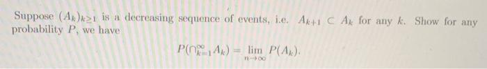Solved Suppose (Ak)k≥1 is a decreasing sequence of events, | Chegg.com