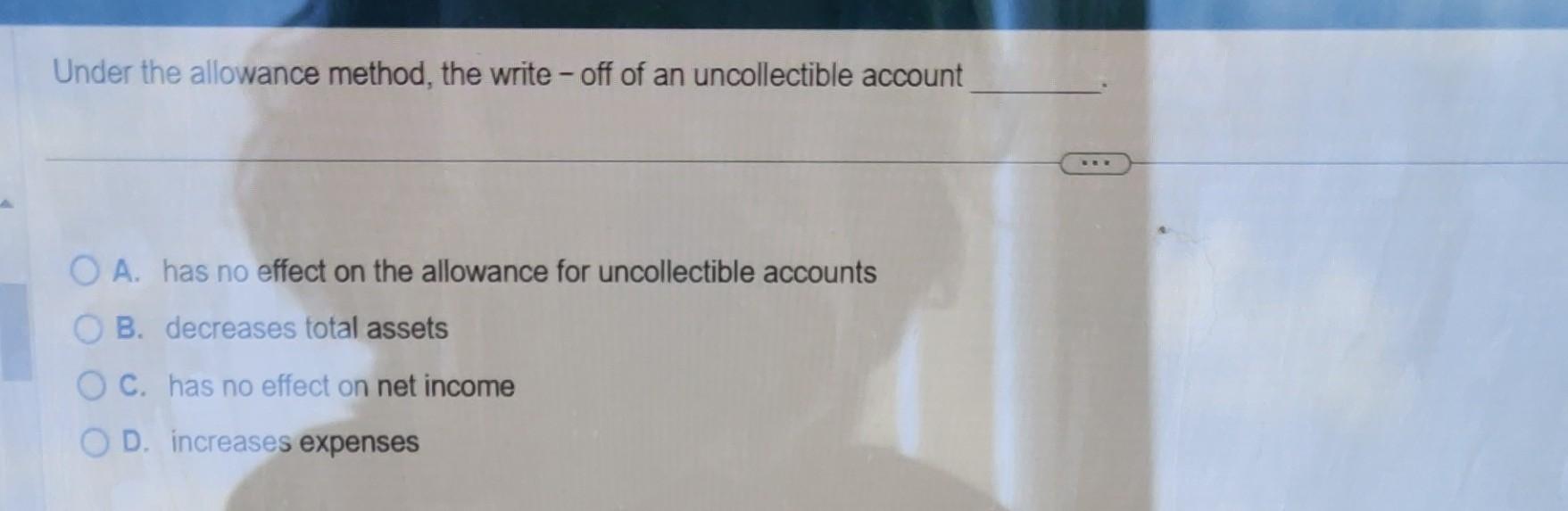 Solved Under the allowance method, the write - off of an | Chegg.com