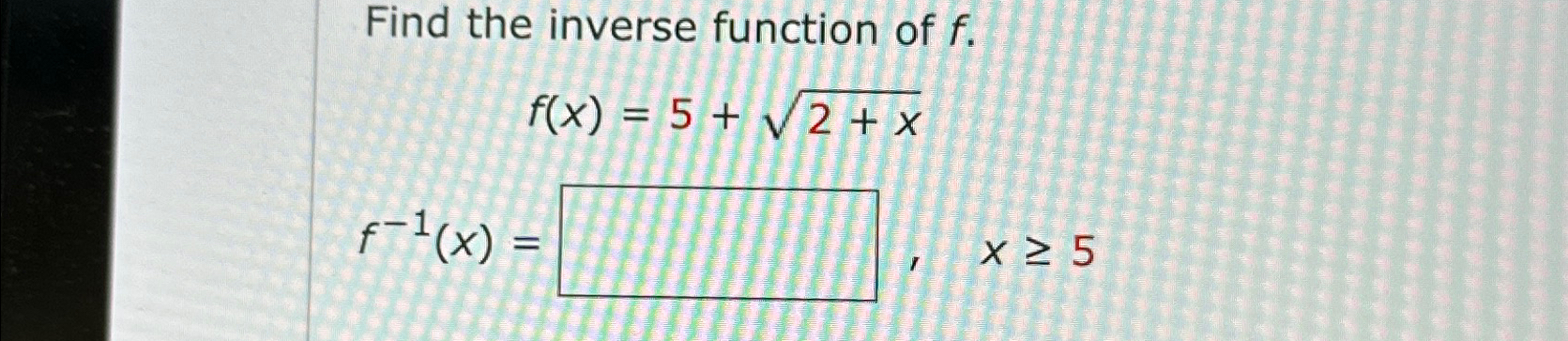 Solved Find the inverse function of f.f(x)=5+2+x2f-1(x)=x≥5 | Chegg.com