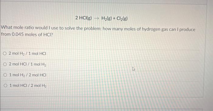 Solved 2HCl(g)→H2( g)+Cl2( g) What mole ratio would I use to | Chegg.com