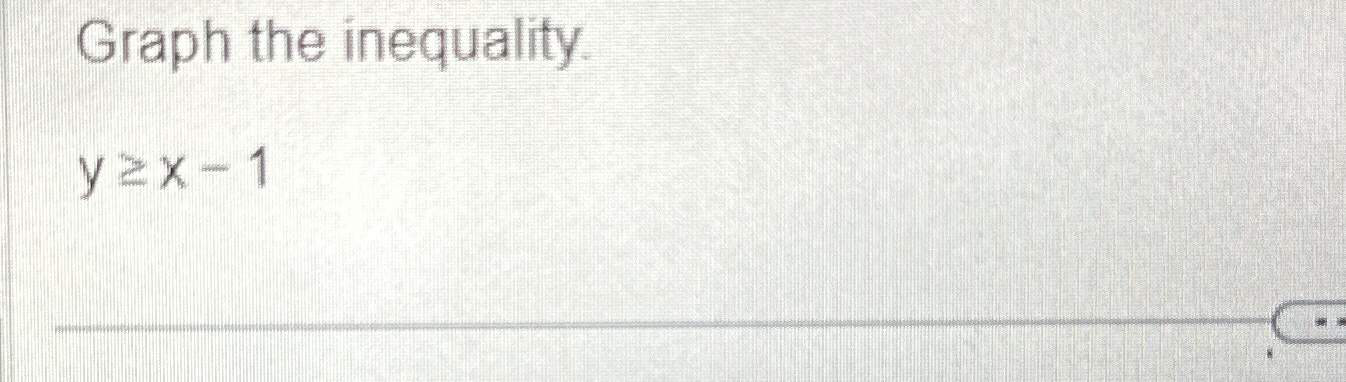 Solved Graph the inequality.y≥x-1 | Chegg.com