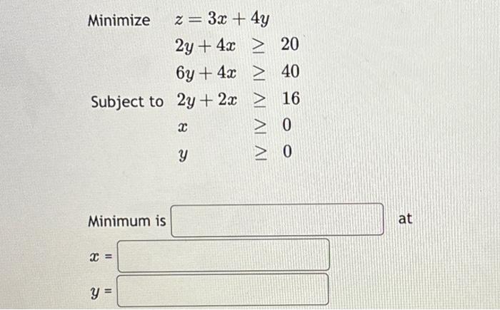 Solved Minimize z=3x+4y2y+4x≥206y+4x≥40 Subject to | Chegg.com