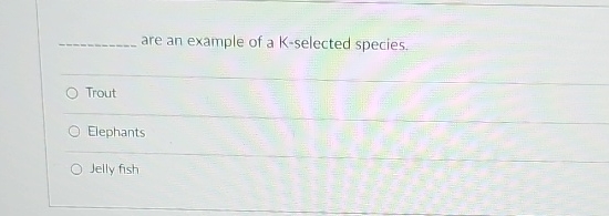 Solved are an example of a K-selected | Chegg.com