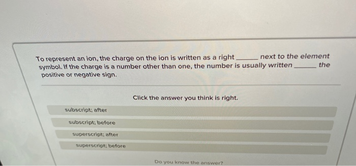 Solved To represent an ion, the charge on the ion is written | Chegg.com