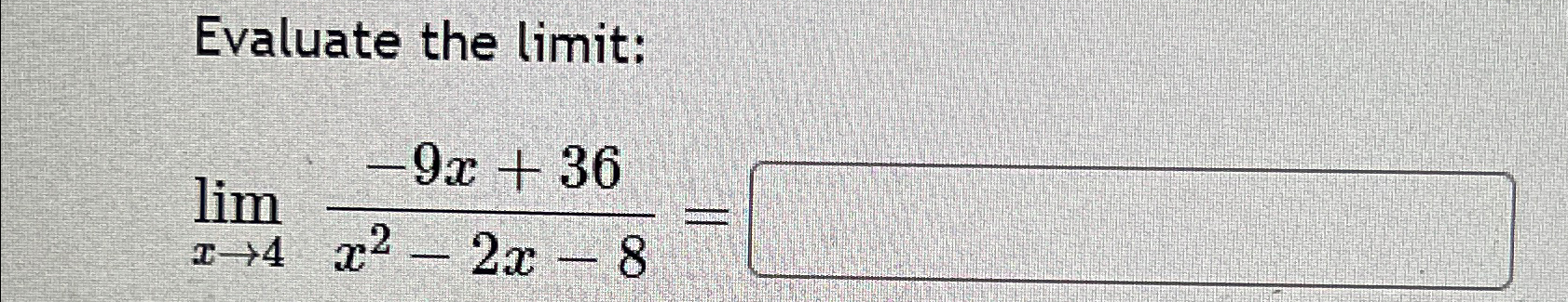 Solved Evaluate the limit:limx→4-9x+36x2-2x-8= | Chegg.com