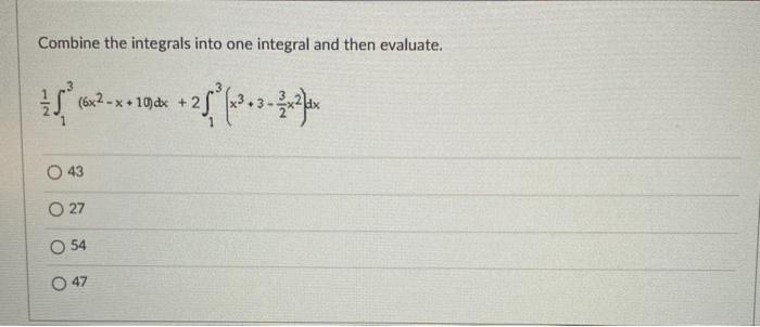 Solved Combine the integrals into one integral and then | Chegg.com