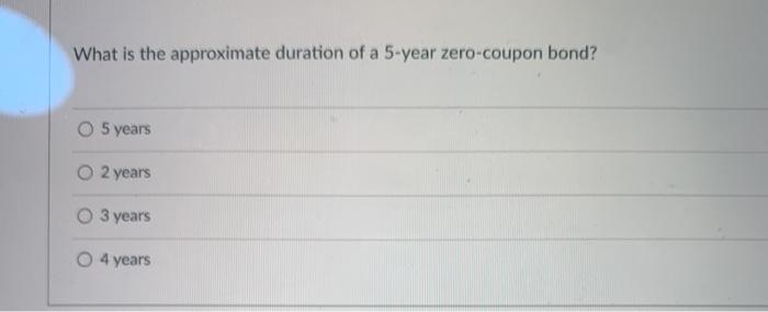 Solved What is the approximate duration of a 5-year | Chegg.com