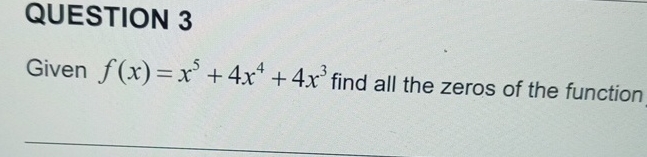 QUESTION 3Given f(x)=x5+4x4+4x3 ﻿find all the zeros | Chegg.com
