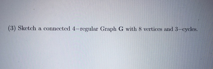 Solved (3) Sketch a connected 4-regular Graph G with 8 | Chegg.com