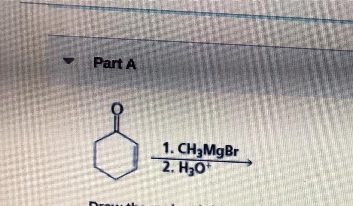 Solved Part A 8 1. CH3MgBr 2. H20 Part B 1. NaBHA 2. H30 | Chegg.com