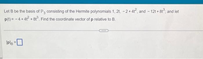 Solved Let B be the basis of P3 consisting of the Hermite | Chegg.com