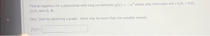 Solved Find an equation for a polynomial with long run | Chegg.com