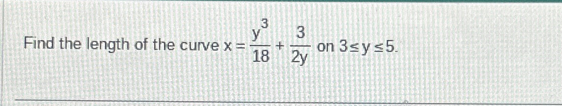 Solved Find the length of the curve x=y318+32y ﻿on 3≤y≤5. | Chegg.com