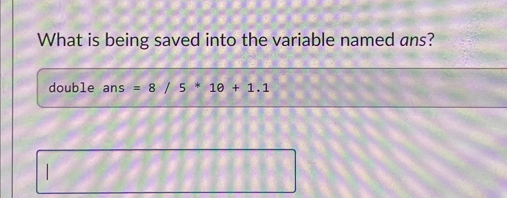 Solved What is being saved into the variable named ans? | Chegg.com