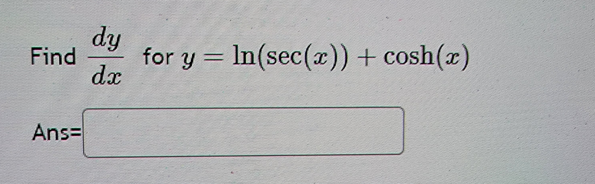 Solved Find dydx ﻿for y=ln(sec(x))+cosh(x)Ans= | Chegg.com