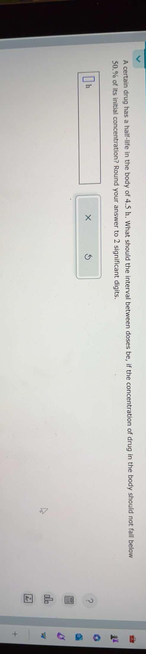 Solved A certain drug has a half-life in the body of 4.5h. | Chegg.com