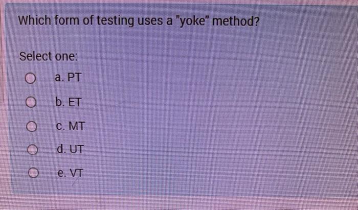 Solved Which form of testing uses a "yoke" method? Select | Chegg.com