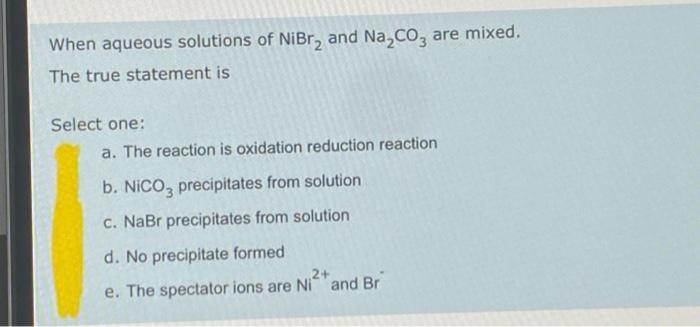 Solved When aqueous solutions of NiBr2 and Na2CO3 are mixed. | Chegg.com