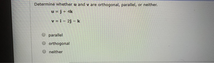 Solved Determine whether u and v are orthogonal, parallel, | Chegg.com
