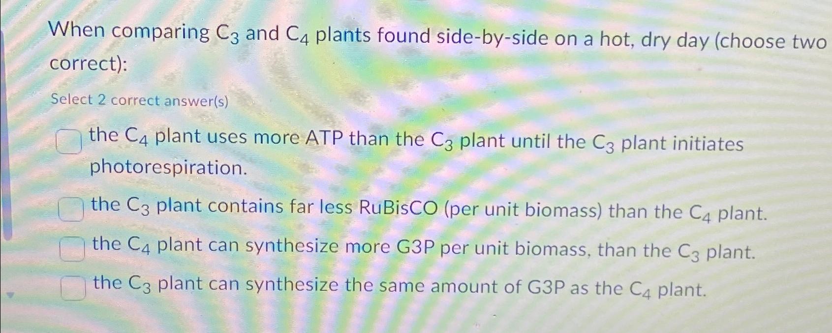 Solved When comparing C3 ﻿and C4 ﻿plants found side-by-side | Chegg.com