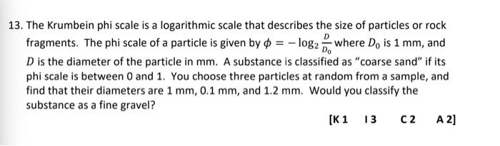 Solved 13. The Krumbein phi scale is a logarithmic scale | Chegg.com