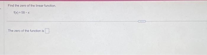 Solved Find the zero of the linear function. f(x)=58−x. The | Chegg.com