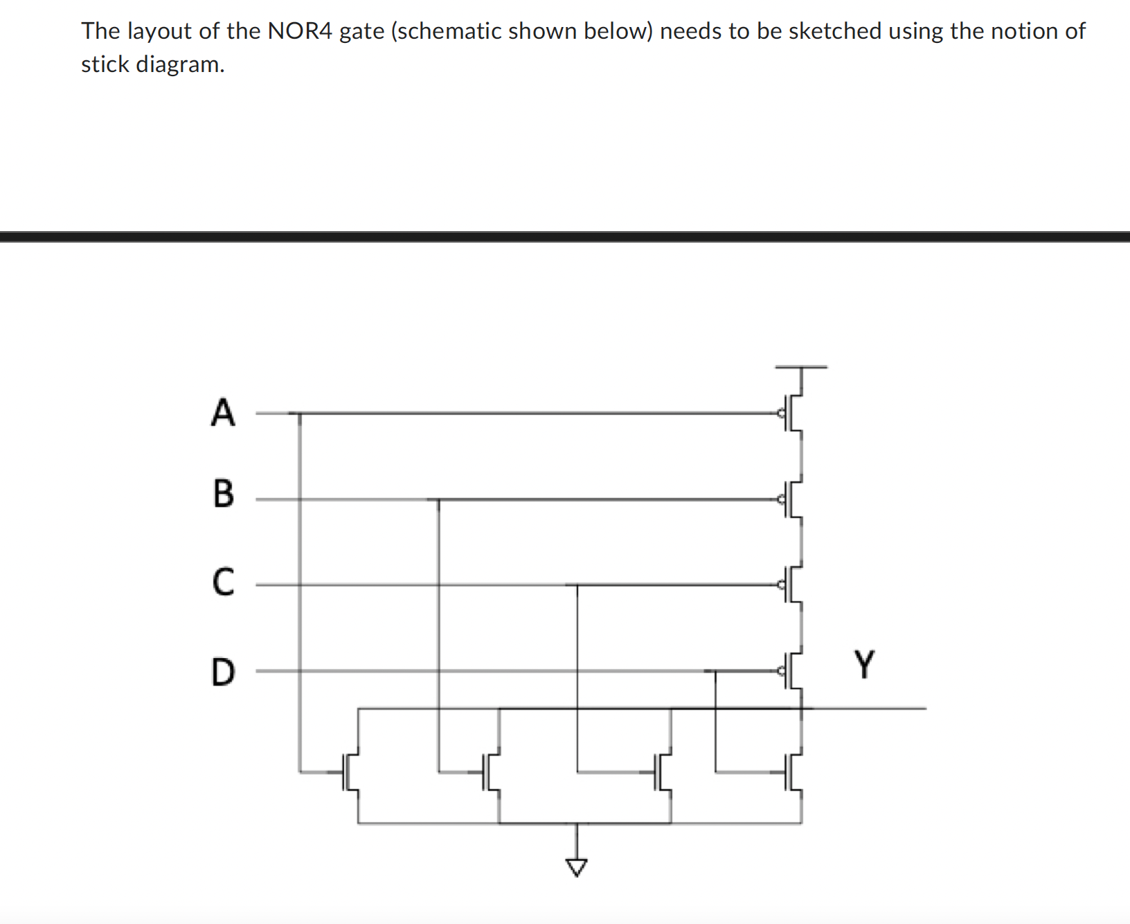 Solved The layout of the NOR4 ﻿gate (schematic shown below) | Chegg.com