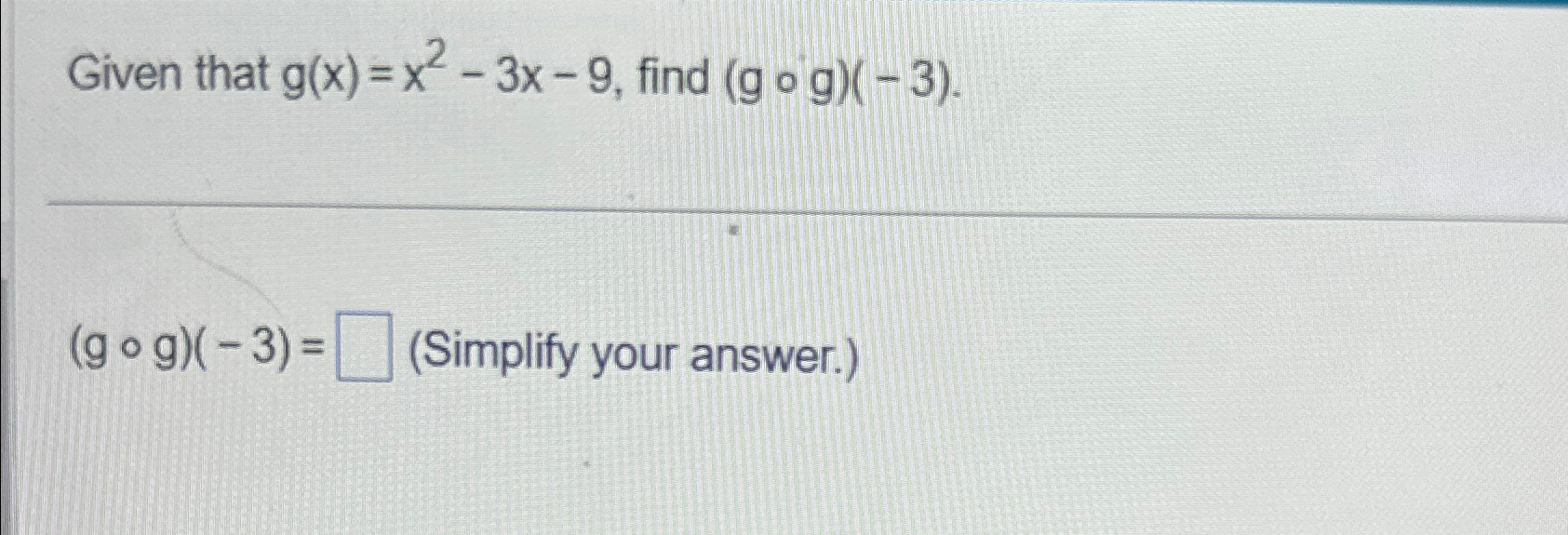 Solved Given that g(x)=x2-3x-9, ﻿find (g@g)(-3) ﻿Simplify | Chegg.com