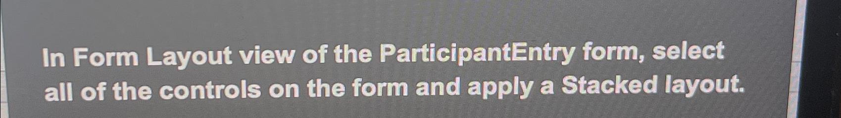 Solved In Form Layout view of the ParticipantEntry form, | Chegg.com