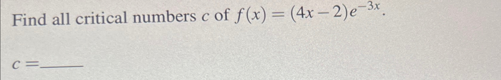 Solved Find all critical numbers c ﻿of f(x)=(4x-2)e-3xc= | Chegg.com