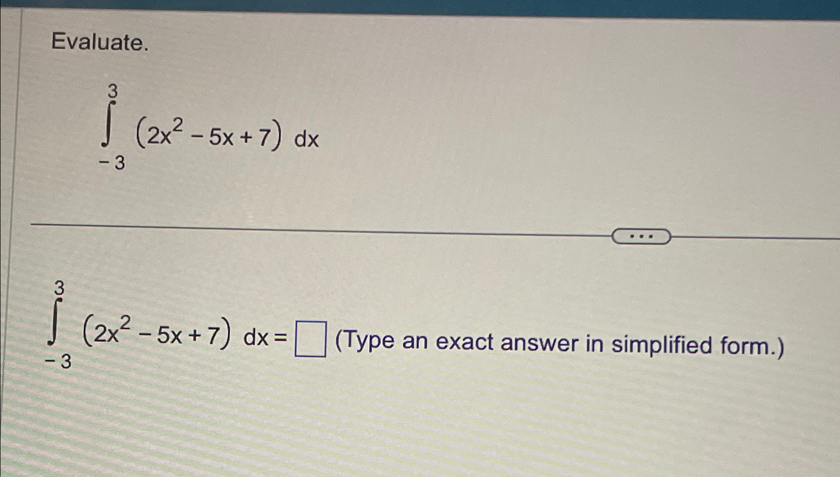 Solved Evaluate.∫-33(2x2-5x+7)dx∫-33(2x2-5x+7)dx= (Type an | Chegg.com