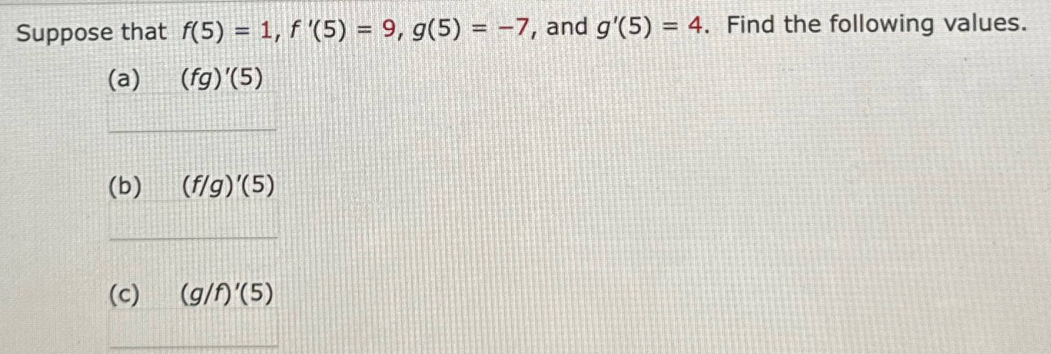 Solved Suppose that f(5)=1,f'(5)=9,g(5)=-7, ﻿and g'(5)=4. | Chegg.com