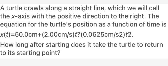 Solved A turtle crawls along a straight line, which we will | Chegg.com