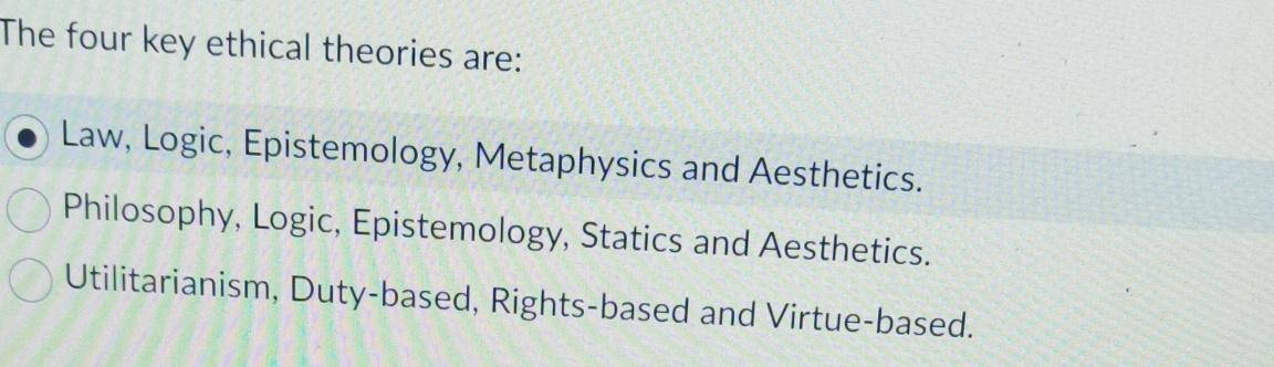 Solved The four key ethical theories are:Law, Logic, | Chegg.com