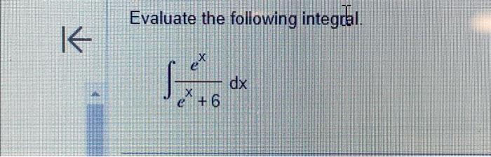 Solved K Evaluate the following integral. ex e +6 | Chegg.com