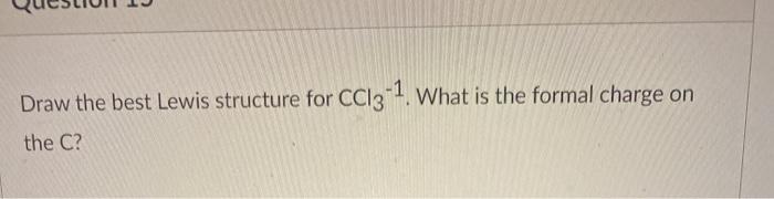 Solved Draw the best Lewis structure for CC13-1. What is the | Chegg.com