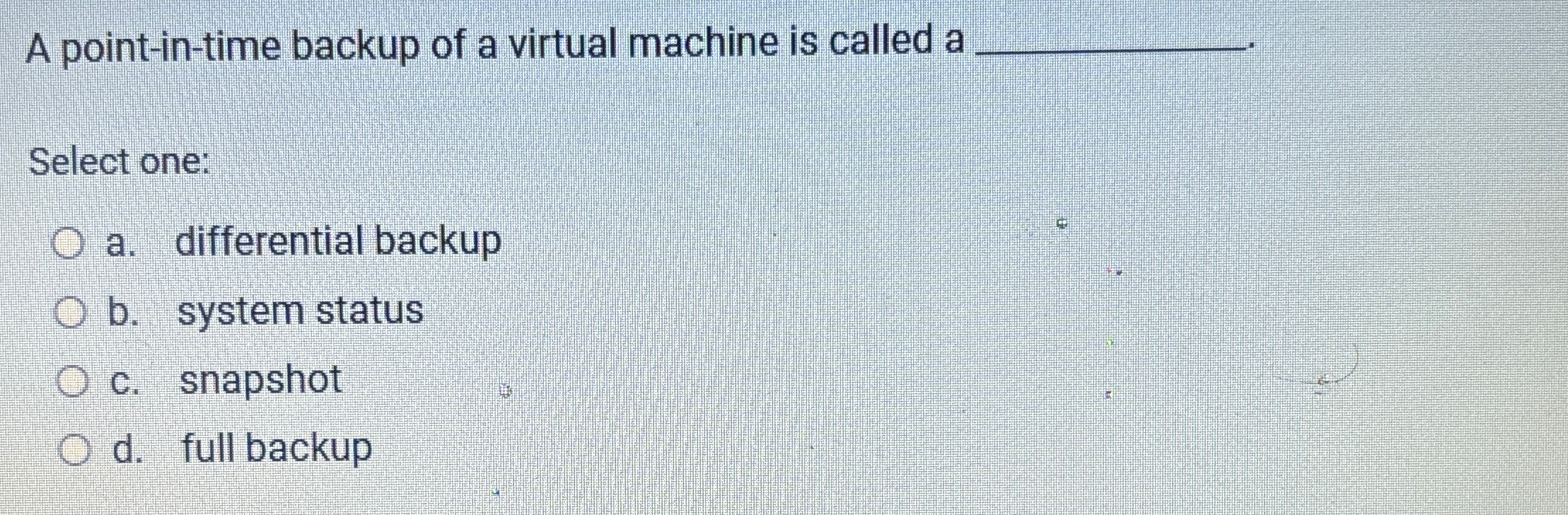 Solved A point-in-time backup of a virtual machine is called | Chegg.com