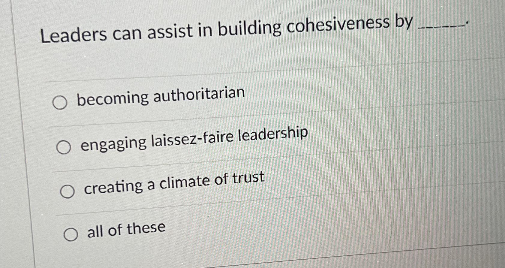 Solved Leaders can assist in building cohesiveness | Chegg.com