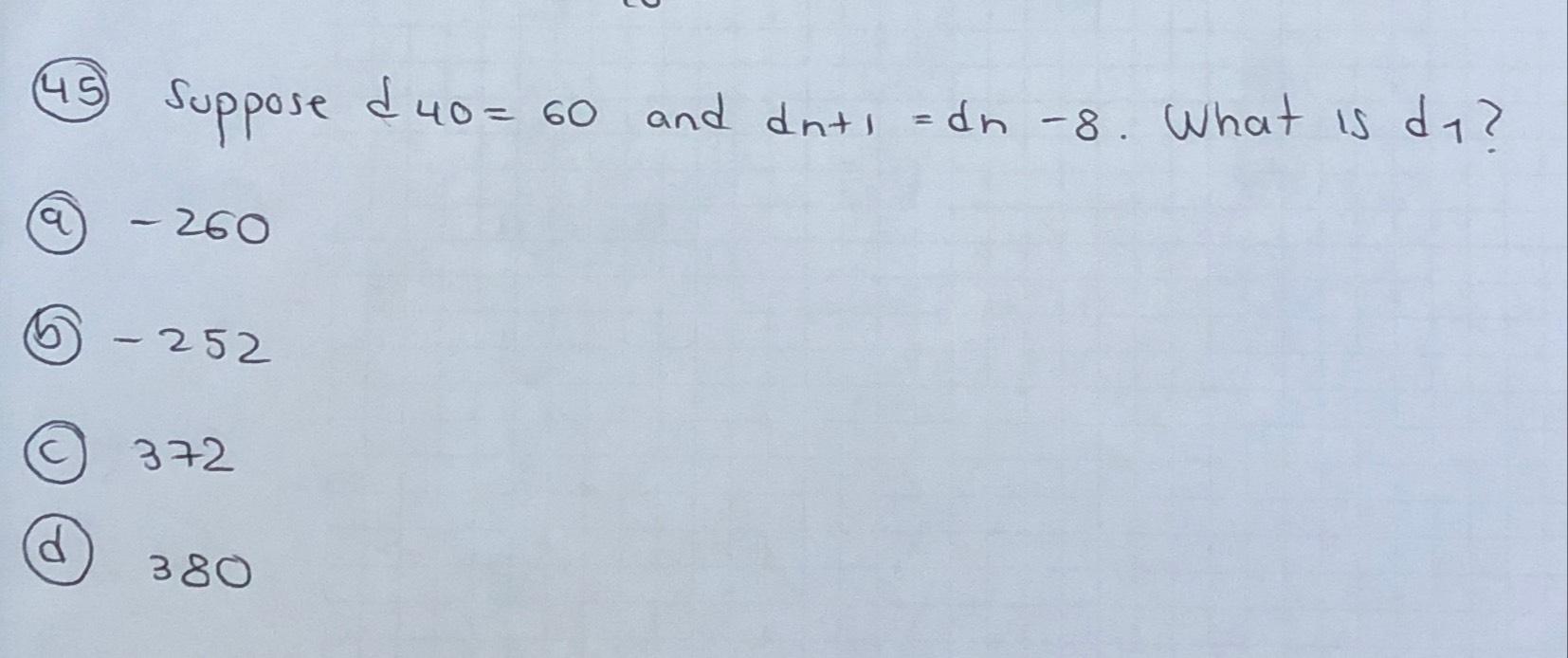 Solved (45) ﻿Suppose d40=60 ﻿and dn+1=dn-8. ﻿What is | Chegg.com