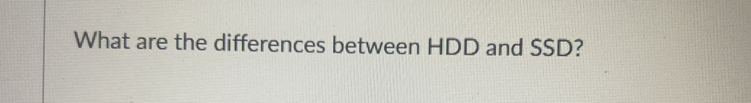 Solved What are the differences between HDD and SSD? | Chegg.com